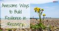 Awesome Ways To Build Resilience in Recovery